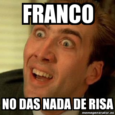 Meme No me digas - FRANCO NO DAS NADA DE RISA - 31648488