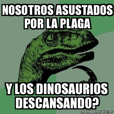 Meme Filosoraptor - Nosotros asustados por la plaga Y los dinosaurios ...