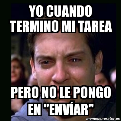 Meme crying peter parker - Yo cuando termino mi tarea Pero no le pongo ...