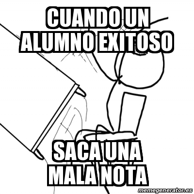 Meme Desk Flip Rage Guy - CUANDO UN ALUMNO EXITOSO SACA UNA MALA NOTA ...