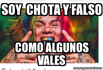 Meme Personalizado - Soy chota y falso Como algunos vales - 31650380