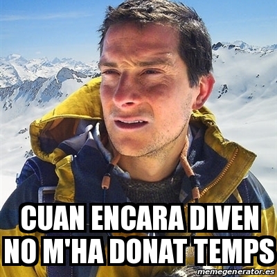 Meme Bear Grylls - cuan encara diven no m'ha donat temps - 31650689