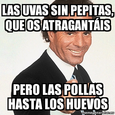 Meme Julio Iglesias - LAS UVAS SIN PEPITAS, QUE OS ATRAGANTÃ IS PERO ...