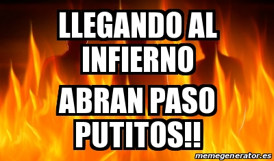 Meme Personalizado - llegando al infierno abran paso putitos!! - 31651428