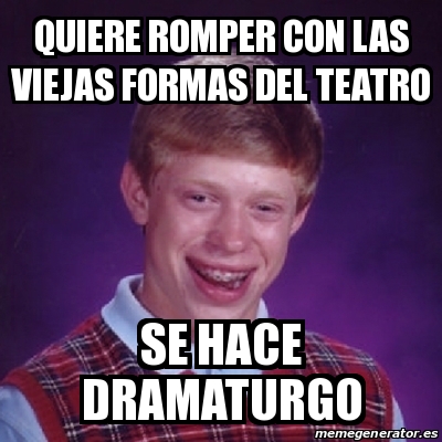 Meme Bad Luck Brian - Quiere romper con las viejas formas del teatro Se ...
