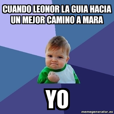 Meme Bebe Exitoso - Cuando leonor la guia hacia un mejor camino a mara ...