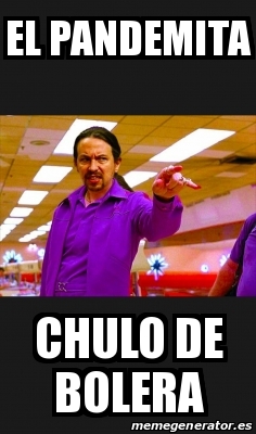 Meme Personalizado - EL PANDEMITA CHULO DE BOLERA - 31651838