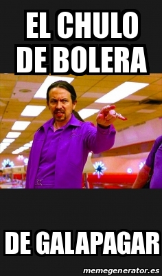 Meme Personalizado - EL CHULO DE BOLERA DE GALAPAGAR - 31651855