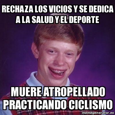 Meme Bad Luck Brian - rechaza los vicios y se dedica a la salud y el ...