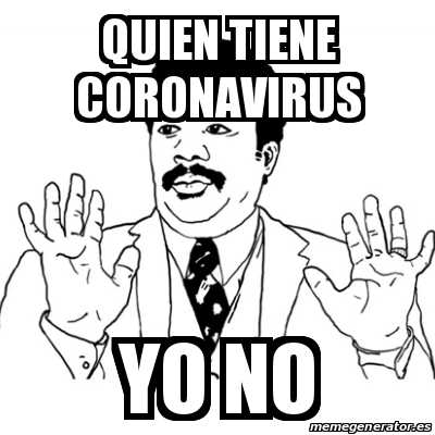 Meme Ay Si - Quien tiene coronavirus Yo no - 31651963