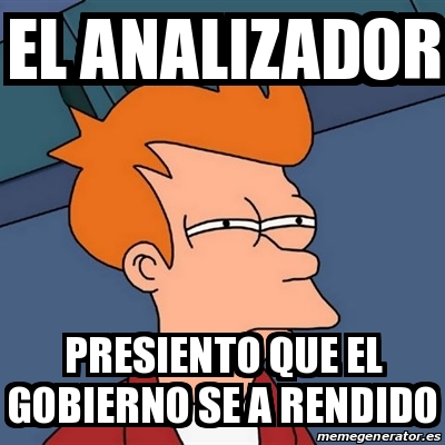 Meme Futurama Fry - EL ANALIZADOR PRESIENTO QUE EL GOBIERNO SE A ...