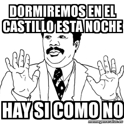Meme Ay Si - dormiremos en el castillo esta noche hay si como no - 31652524