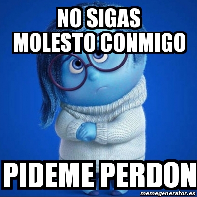 Meme Personalizado - No sigas molesto conmigo Pideme perdon - 31652549