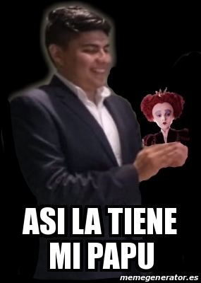 Meme Personalizado - Asi la tiene mi papu - 31652628