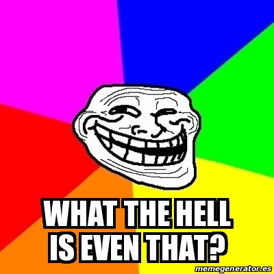 Meme Troll - what the hell is even that? - 31652634