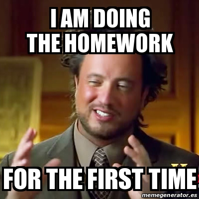 Meme Ancient Aliens - i am doing the homework for the first time - 31652673