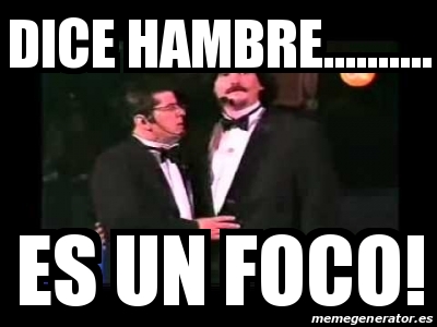 Meme Personalizado - Dice HAMBRE.......... Es un foco! - 31652839