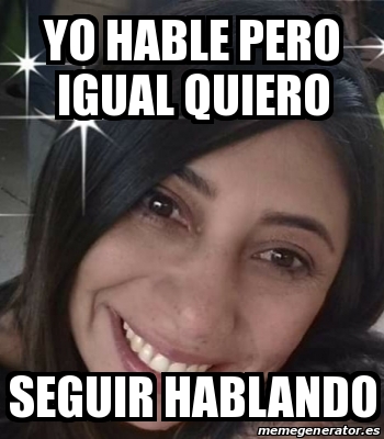 Meme Personalizado - Yo hable pero igual quiero seguir hablando - 31653018
