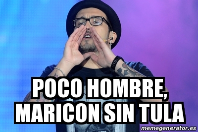 Meme Personalizado - Poco hombre, maricon sin tula - 31653079