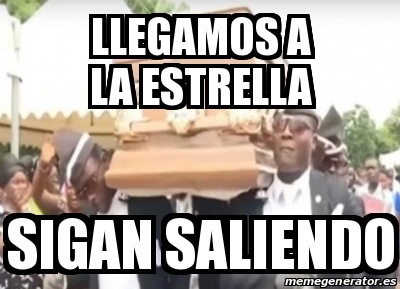Meme Personalizado - LLEGAMOS A LA ESTRELLA SIGAN SALIENDO - 31653244