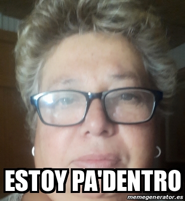 Meme Personalizado - Estoy pa'dentro - 31653312