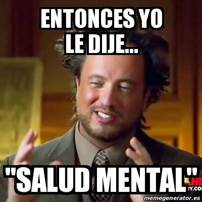 Meme Ancient Aliens - entonces yo le dije... "salud mental" - 31653477