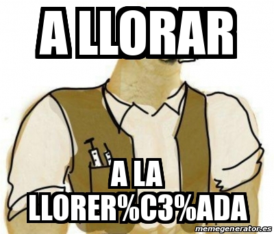 Meme Personalizado - A llorar A la llorer%C3%ADa - 31653674