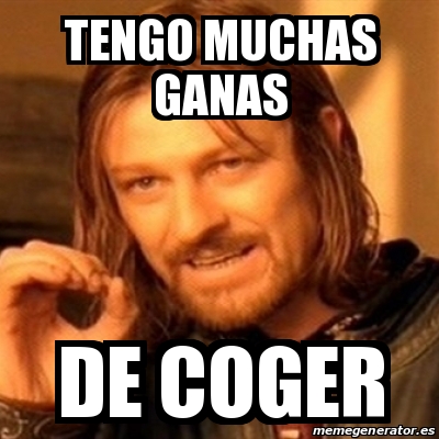 Meme Boromir - Tengo Muchas Ganas De Coger - 31654178