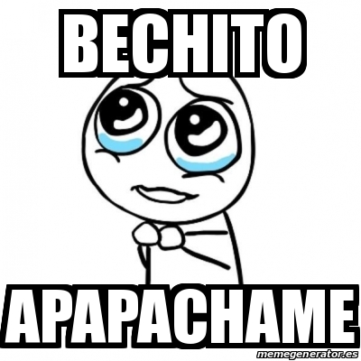 Meme Por favor - Bechito Apapachame - 31654304
