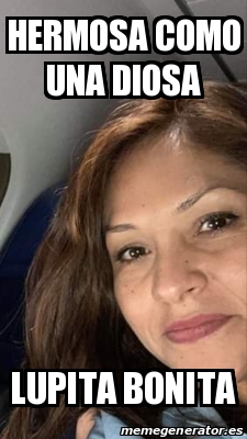 Meme Personalizado - Hermosa como una diosa Lupita bonita - 31654730