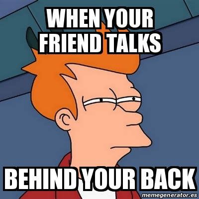Meme Futurama Fry - when your friend talks behind your back - 31654736