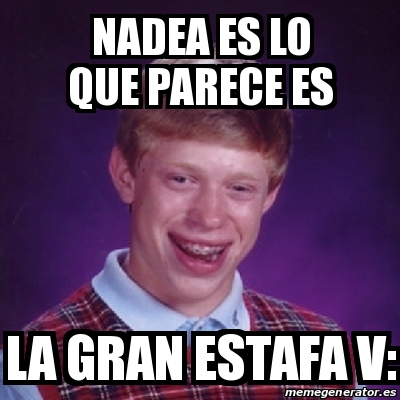 Meme Bad Luck Brian - Nadea es lo que parece es La gran estafa V ...