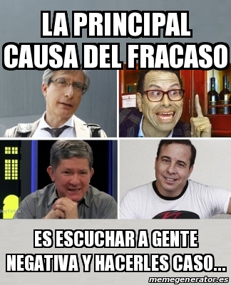 Meme Personalizado - la principal causa del fracaso es escuchar a gente ...