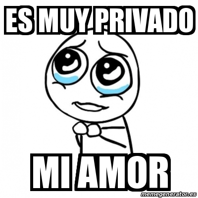 Meme Por favor - Es muy privado Mi amor - 31655504