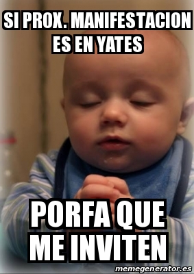 Meme Personalizado - Si prox. manifestacion es en yates PORFA que me ...