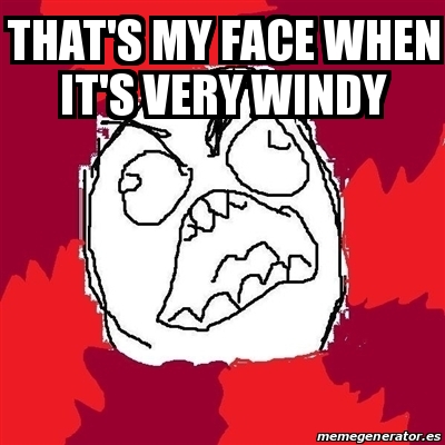 Meme Rage FU - THAT'S MY FACE WHEN IT'S VERY WINDY - 31655700