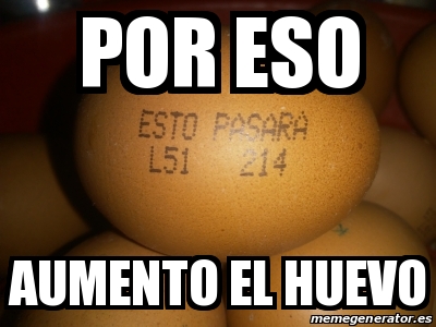 Meme Personalizado - Por eso Aumento el huevo - 31655925