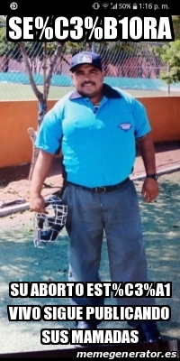 Meme Personalizado - Se%C3%B1ora Su aborto est%C3%A1 vivo sigue ...