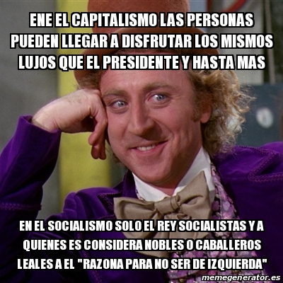 Meme Willy Wonka - ene el capitalismo las personas pueden llegar a ...