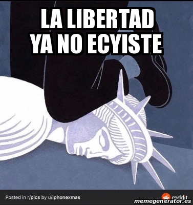 Meme Personalizado - La libertad ya no ecyiste - 31656725