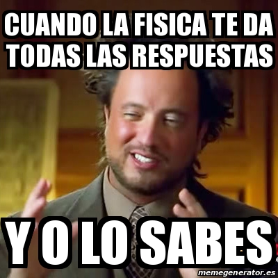 Meme Ancient Aliens - cuando la fisica te da todas las respuestas y o ...