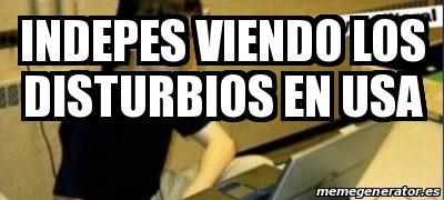 Meme Personalizado - Indepes viendo los disturbios en USA - 31658074