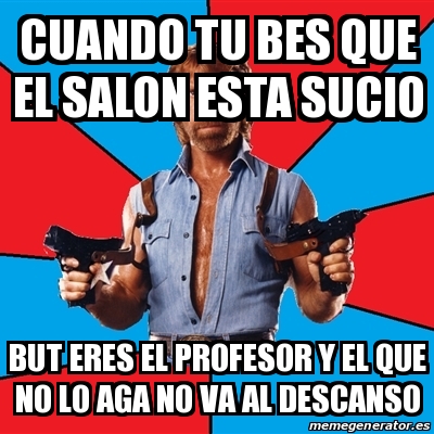 Meme Chuck Norris - CUANDO TU BES QUE EL SALON ESTA SUCIO BUT ERES EL ...