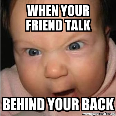 Meme Bebe furioso - When your friend talk behind your back - 31658378
