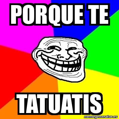 Meme Troll - Porque te Tatuatis - 31659188