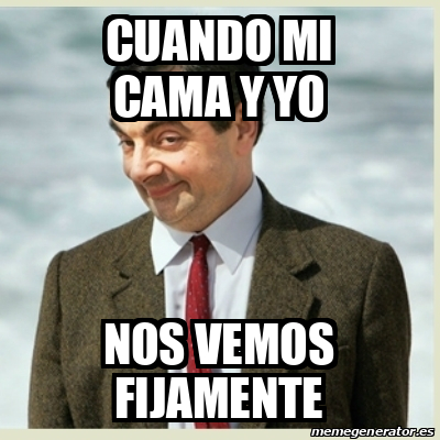 Meme Mr Bean - CUANDO MI CAMA Y YO NOS VEMOS FIJAMENTE - 31659258