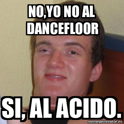 Meme Stoner Stanley - no,yo no al dancefloor si, al acido. - 31659269