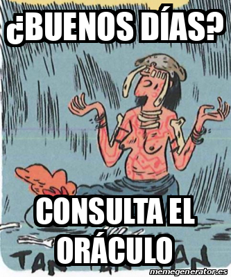 Meme Personalizado - ¿Buenos días? consulta el oráculo - 31659337
