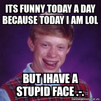 Meme Bad Luck Brian - its funny today a day because today i am lol BUT ...