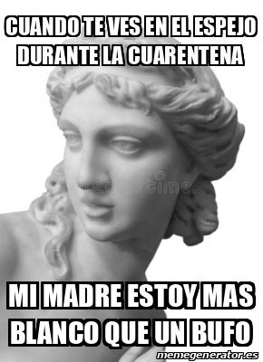 Meme Personalizado - cuando te ves en el espejo durante la cuarentena ...
